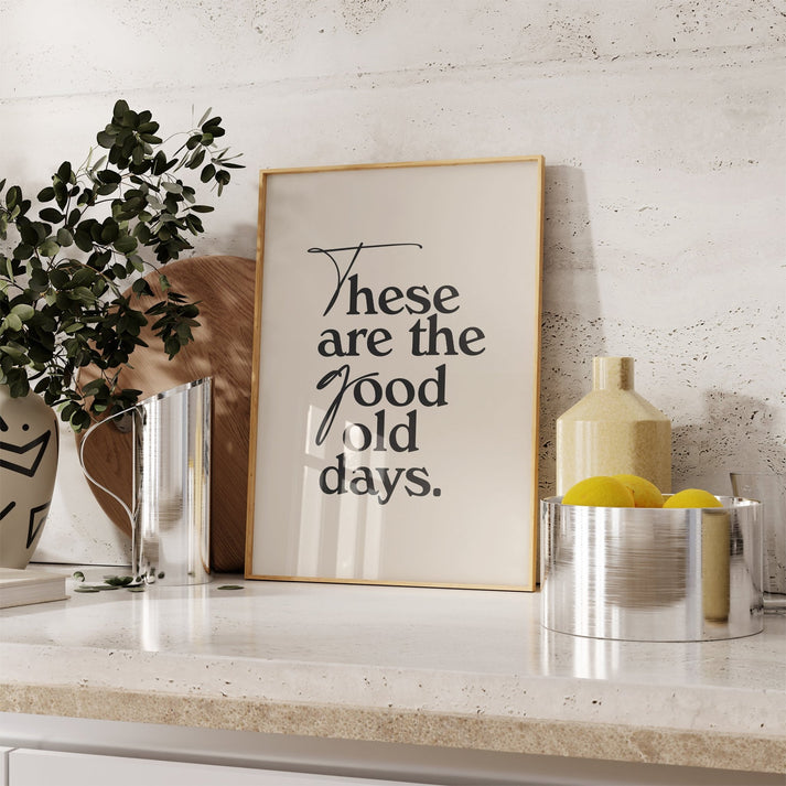 These Are The Good Old Days Inspirational Print | Quote Wall Art from ...